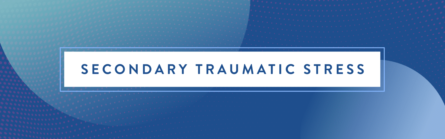 Secondary Traumatic Stress | Building Resiliency